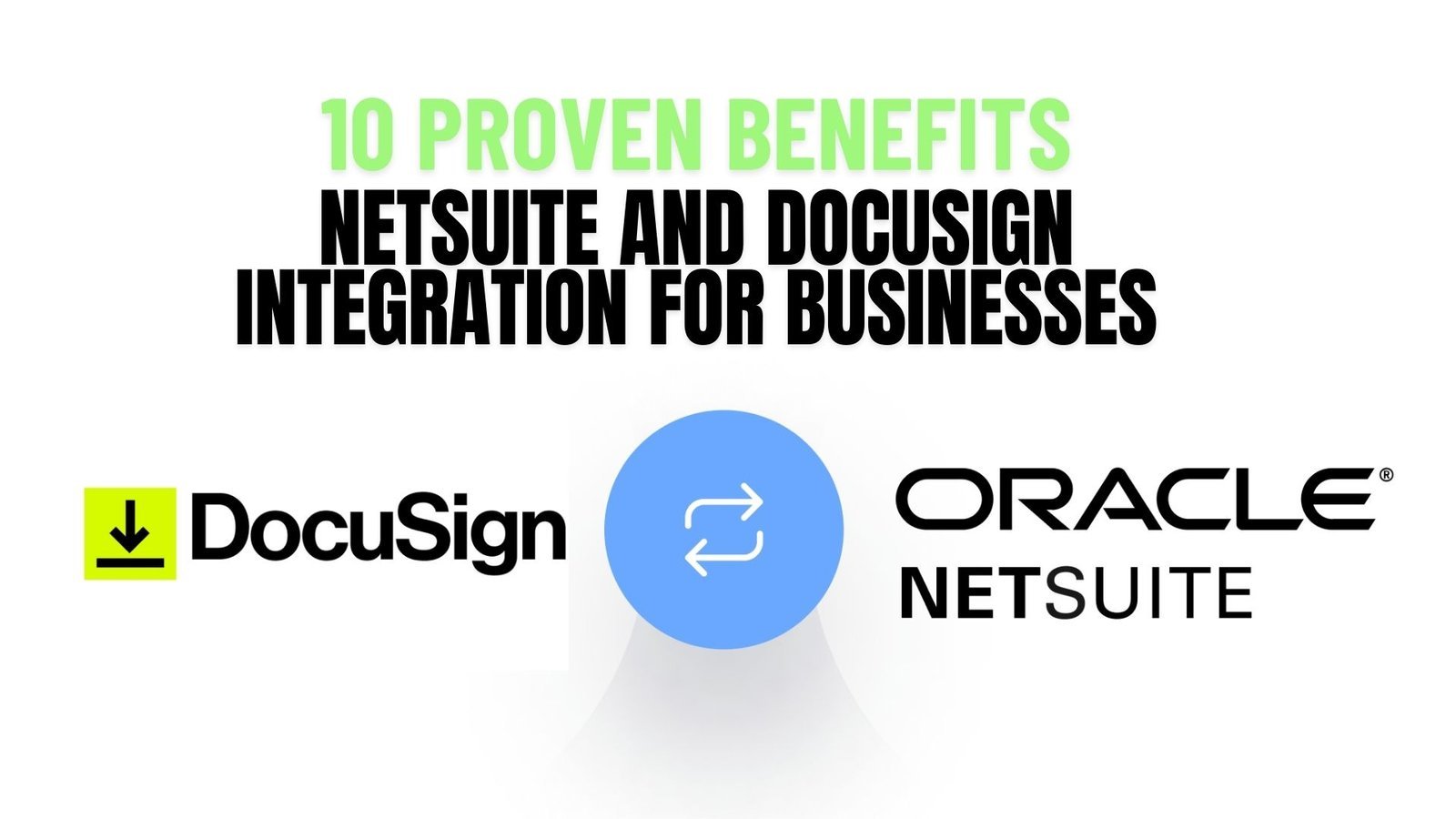 10 Proven Benefits of NetSuite and DocuSign Integration for Businesses